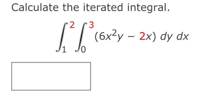 Solved Calculate the iterated integral. ∫12∫03(6x2y−2x)dydx | Chegg.com