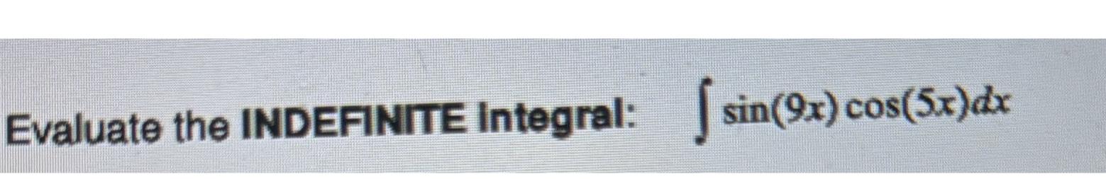 Solved Evaluate the INDEFINITE Integral: ∫﻿﻿sin(9x)cos(5x)dx | Chegg.com