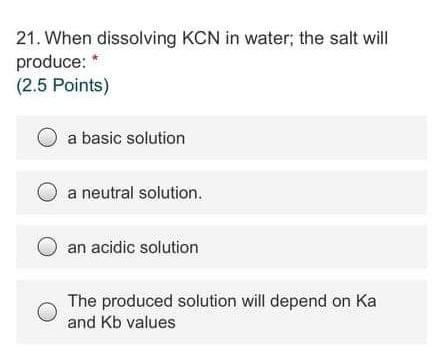 Solved 21. When dissolving KCN in water, the salt will | Chegg.com