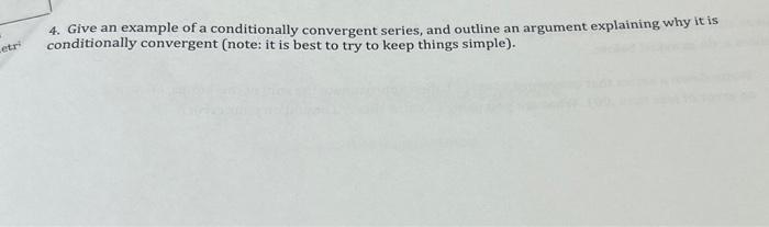 Solved 4. Give an example of a conditionally convergent | Chegg.com