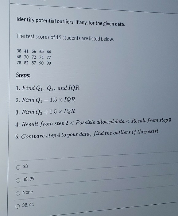 Solved Identify potential outliers, if any, for the given | Chegg.com