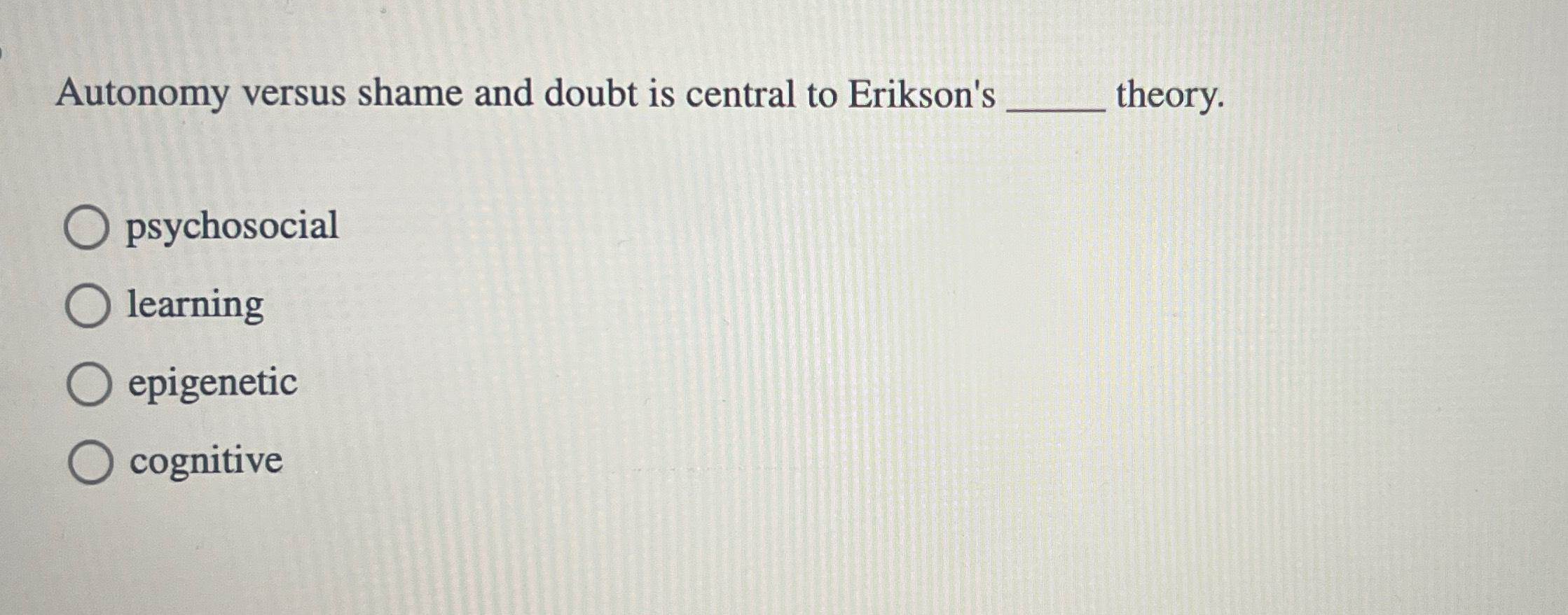 Solved Autonomy versus shame and doubt is central to | Chegg.com