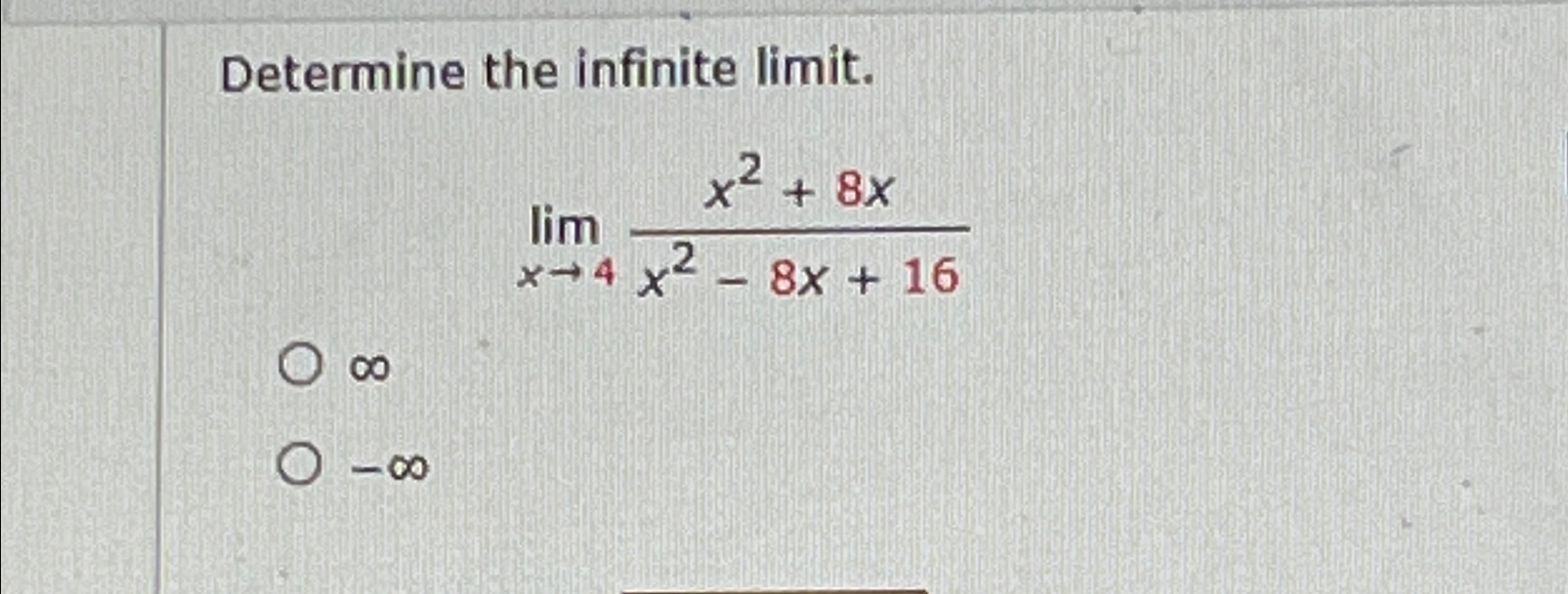 Solved Determine The Infinite Limit Limx→4x2 8xx2 8x 16∞ ∞
