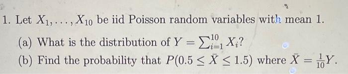 Solved 1. Let X1,…,X10 be iid Poisson random variables with | Chegg.com