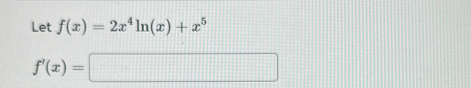 Solved Let f(x)=2x4ln(x)+x5f'(x)= ﻿Please show all the work | Chegg.com