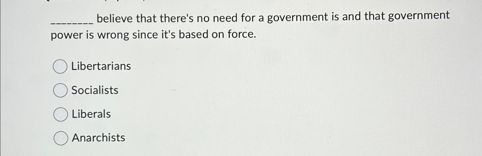 Solved believe that there's no need for a government is and | Chegg.com