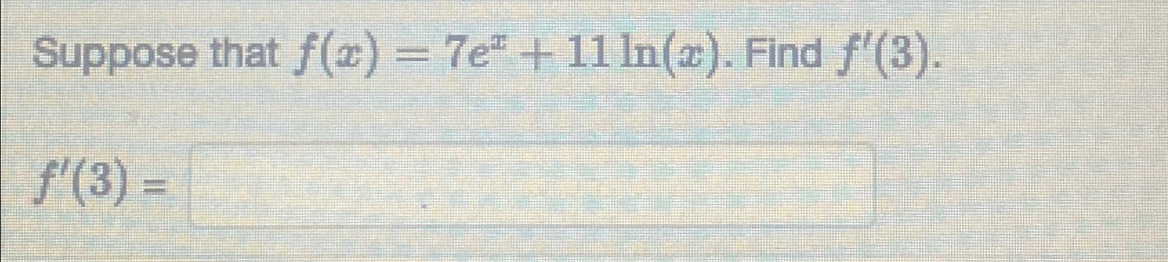 Solved Suppose that f(x)=7ex+11ln(x). ﻿Find f'(3). | Chegg.com