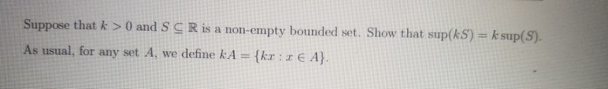 Solved Suppose that k >0 and S S R is a non-empty bounded | Chegg.com