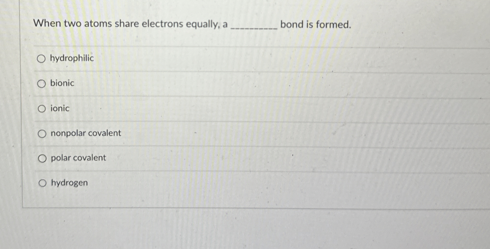 Solved When two atoms share electrons equally, a ﻿bond is | Chegg.com