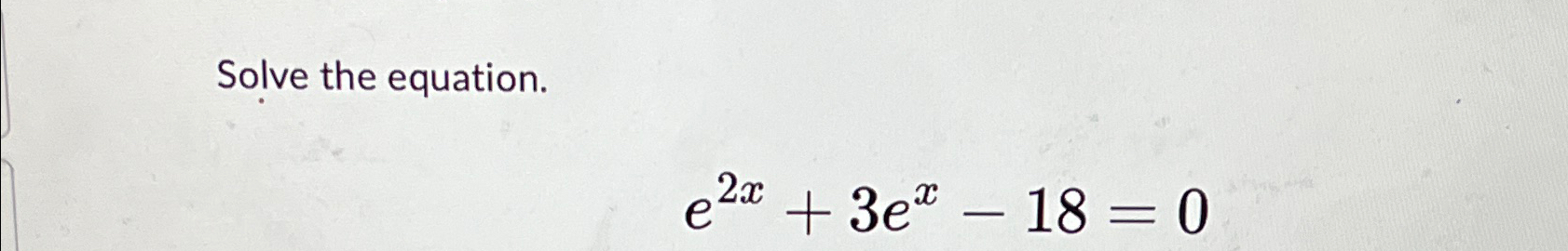 Solved Solve the equation.e2x+3ex-18=0 | Chegg.com
