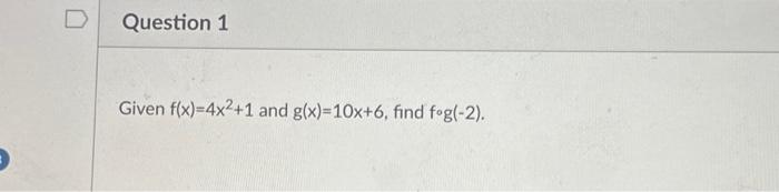 Solved Given f(x)=4x2+1 and g(x)=10x+6, find f∘g(−2). | Chegg.com