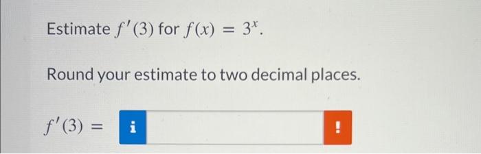 Solved Estimate f′(3) for f(x)=3x. Round your estimate to | Chegg.com