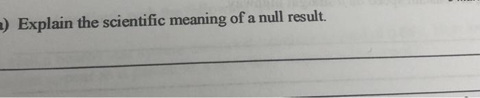 Explain the scientific meaning of a null result. | Chegg.com
