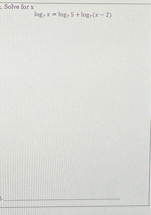 Solved Solve for x log7x=log75+log7(x−2) | Chegg.com