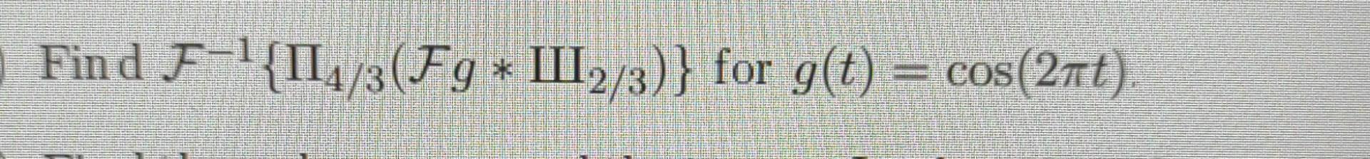 Solved Find F−1{Π4/3(Fg∗Π2/3)} for g(t)=cos(2πt) | Chegg.com