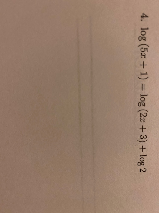 Solved 4. log (5x + 1) = log (2x + 3) + log 2 | Chegg.com