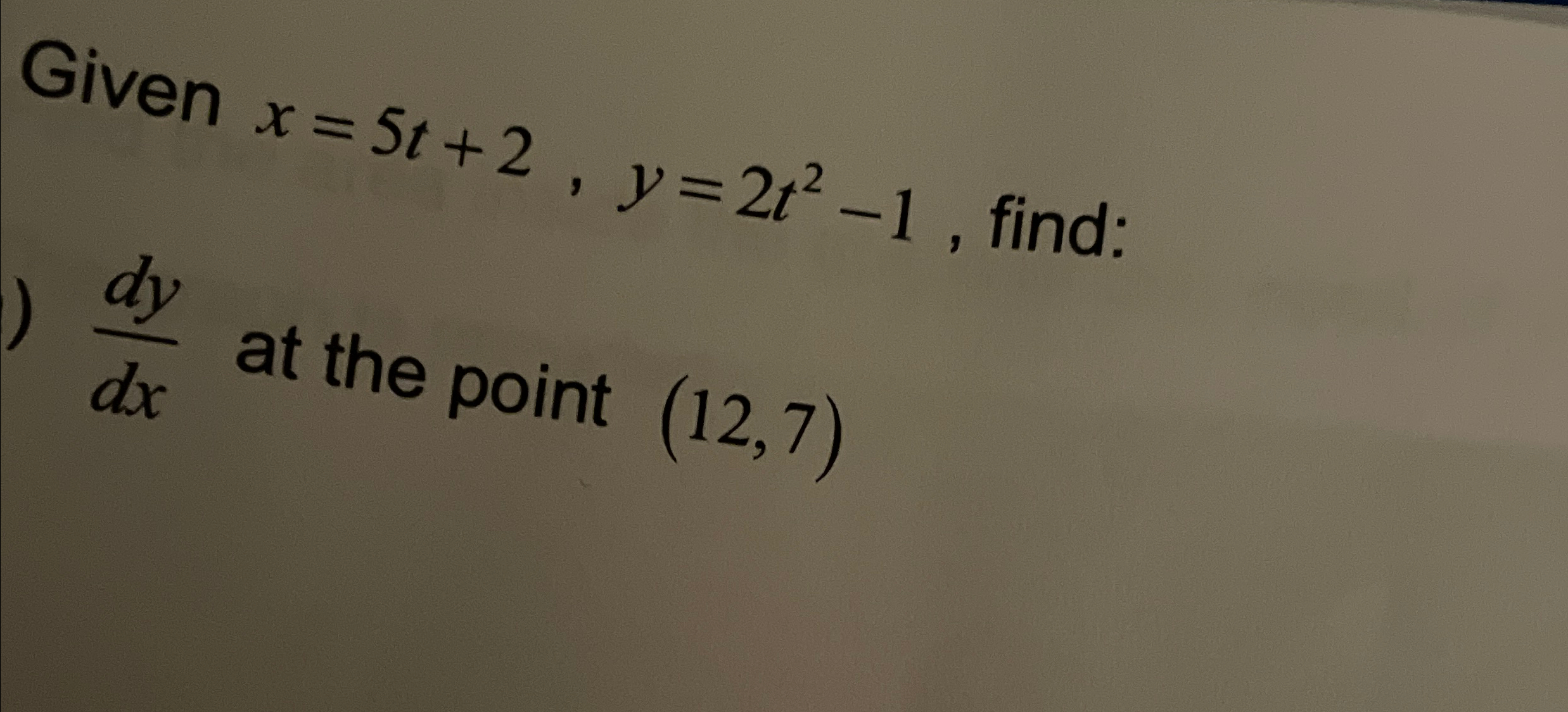Solved Given X 5t 2 Y 2t2 1 ﻿find Dydx ﻿at The Point 12 7