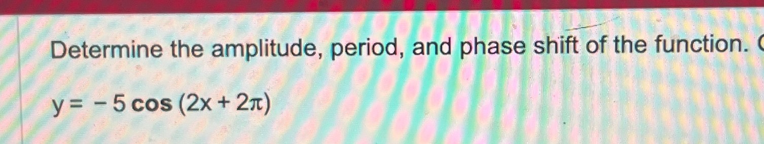 Solved Determine the amplitude, period, and phase shift of | Chegg.com
