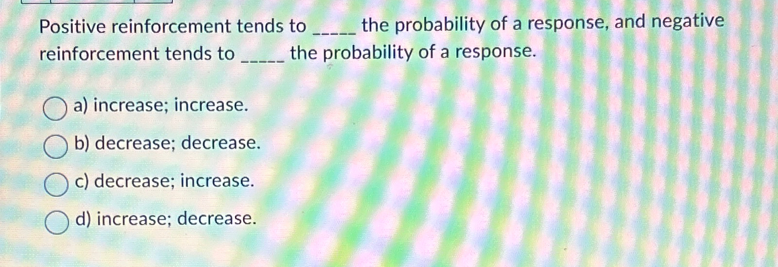 Solved Positive reinforcement tends to the probability of a | Chegg.com