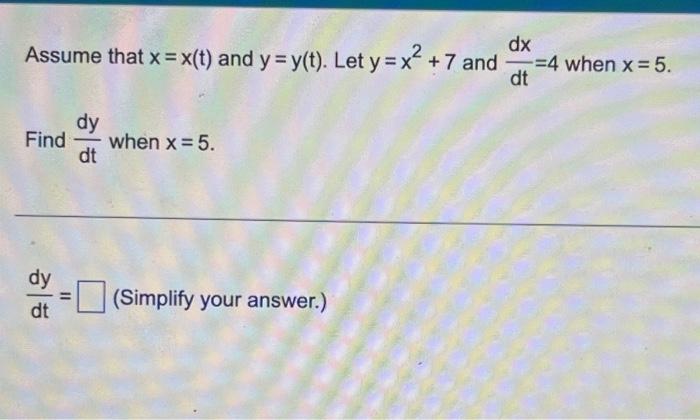 Solved Assume that x=x(t) and y=y(t). Let y=x2+7 and dtdx=4 | Chegg.com