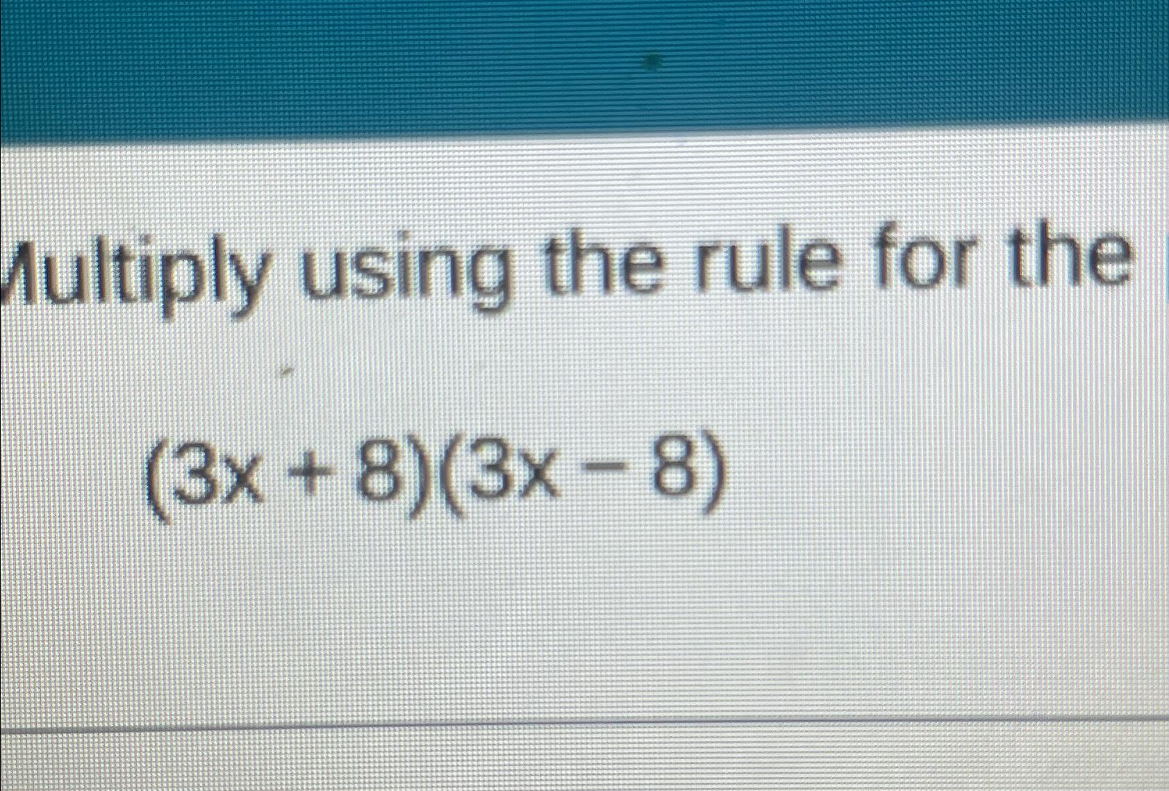 Solved Aultiply using the rule for the(3x+8)(3x-8) | Chegg.com
