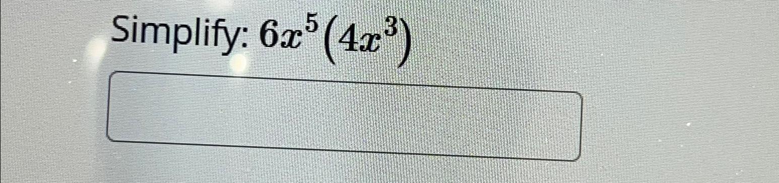 Solved Simplify: 6x5(4x3) | Chegg.com