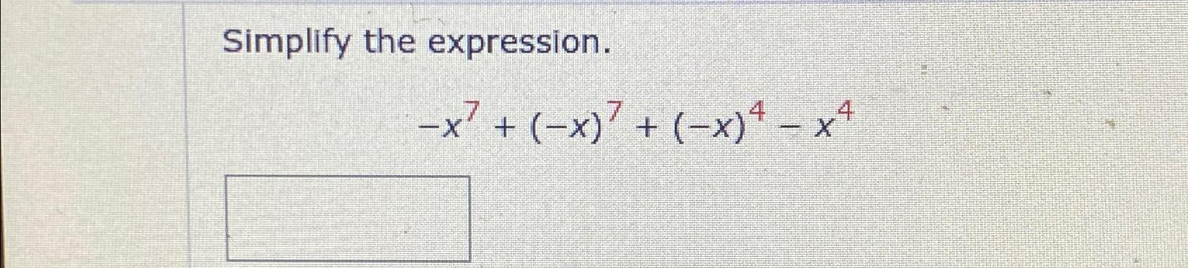 Solved Simplify the expression.-x7+(-x)7+(-x)4-x4 | Chegg.com