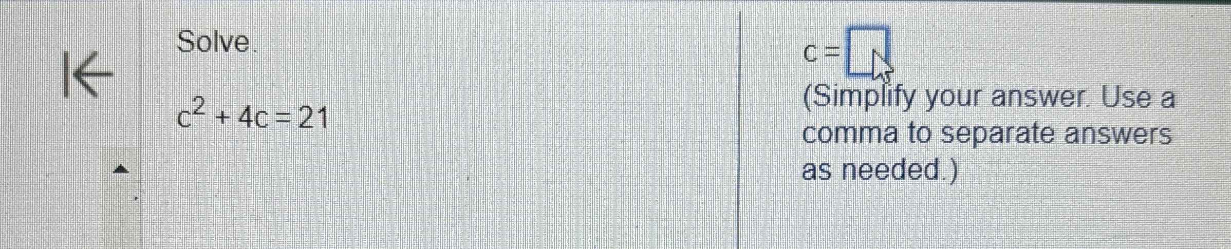 Solved Solve.c2+4c=21C=(Simplify your answer. Use a comma to | Chegg.com