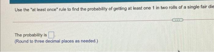 Solved Use the "at least once" rule to find the probability | Chegg.com