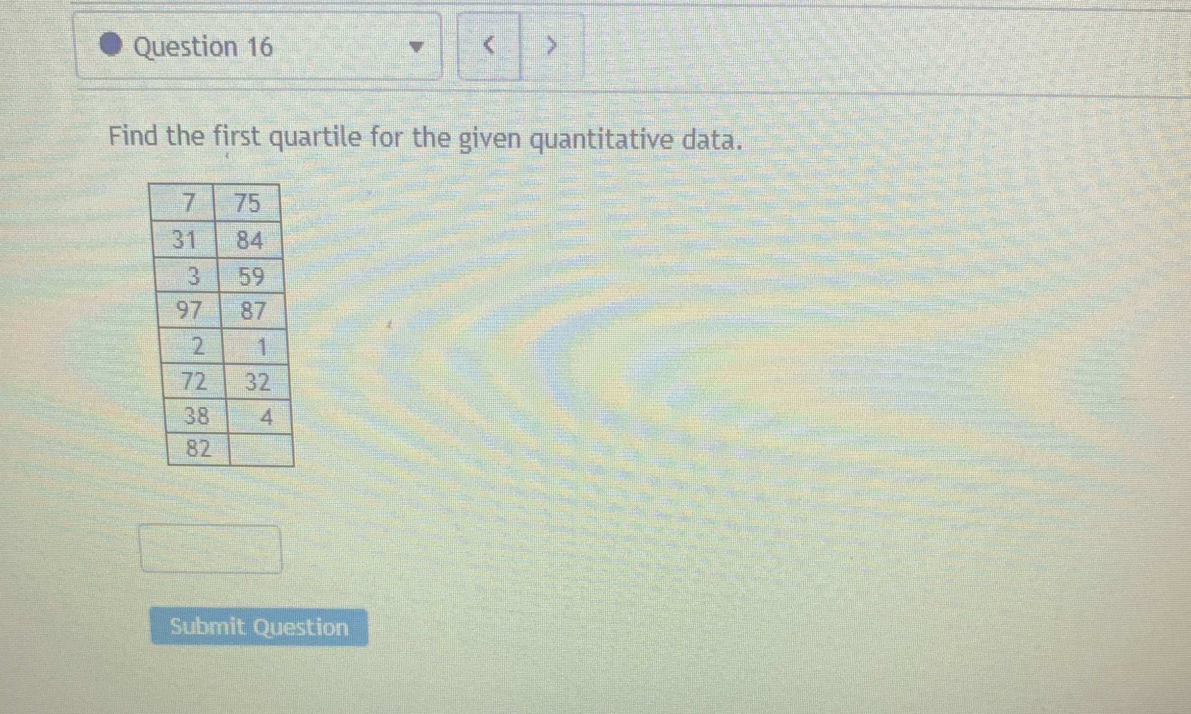 Solved Question 16Find the first quartile for the given | Chegg.com