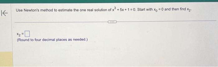 Solved Use Newton's method to estimate the one real solution | Chegg.com