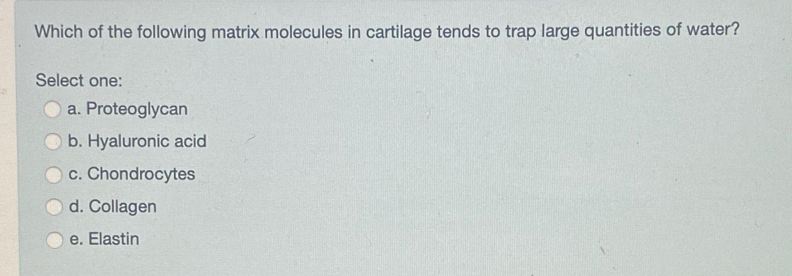 Solved Which of the following matrix molecules in cartilage | Chegg.com