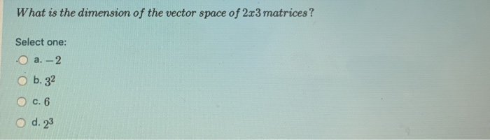 Solved What is the dimension of the vector space of 2x3 | Chegg.com