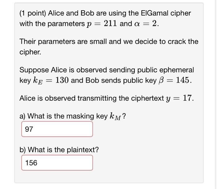 Solved (1 point) Alice and Bob are using the ElGamal cipher | Chegg.com