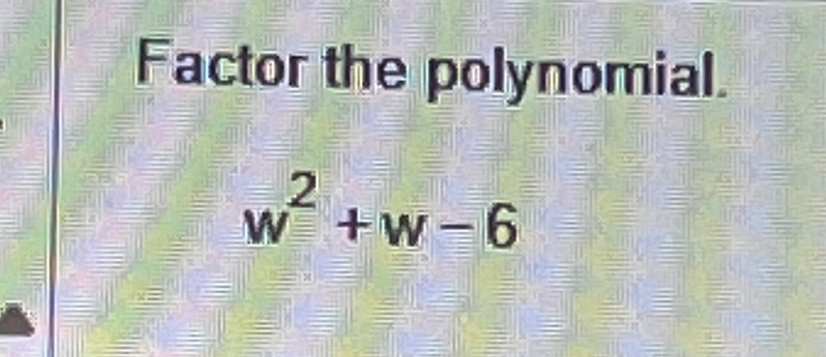 Factor the polynomial.w2+w-6 | Chegg.com