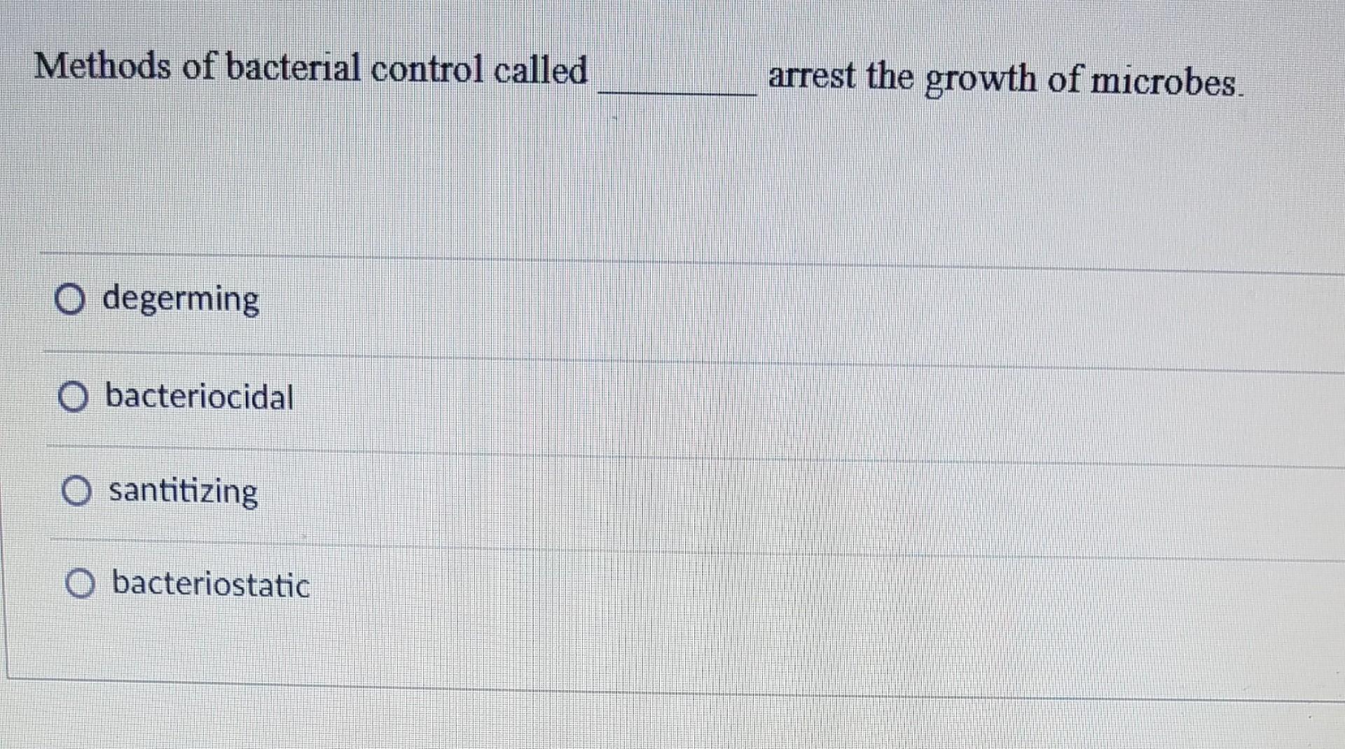 Solved Methods of bacterial control called arrest the growth | Chegg.com