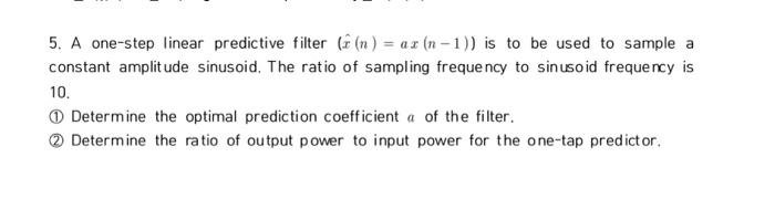 Solved 5. A one-step linear predictive filter ((n) = ax (n − | Chegg.com