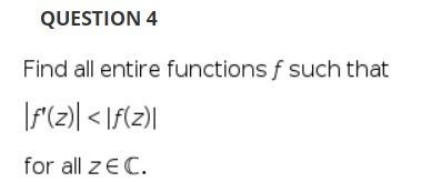 Solved QUESTION 4 Find all entire functions f such that | Chegg.com