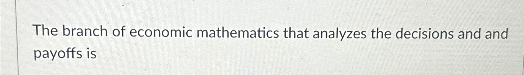 Solved The branch of economic mathematics that analyzes the | Chegg.com