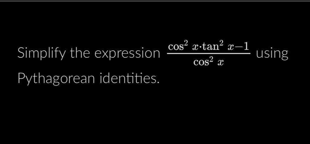 Solved Simplify the expression cos2x*tan2x-1cos2x ﻿using | Chegg.com