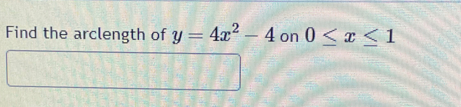 Solved Find the arclength of y=4x2-4 ﻿on 0≤x≤1 | Chegg.com