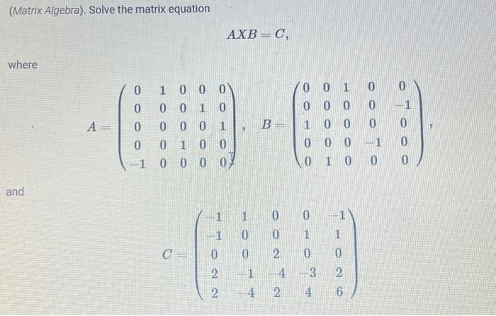 Solved Matrix Algebra Solve The Matrix Equation Axbc 