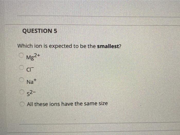 Solved QUESTION 5 Which ion is expected to be the smallest? | Chegg.com