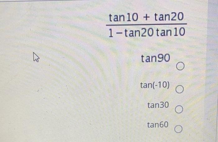 Solved tan 10 + tan20 1-tan20tan 10 tan90 tan(-10) tan30 O | Chegg.com