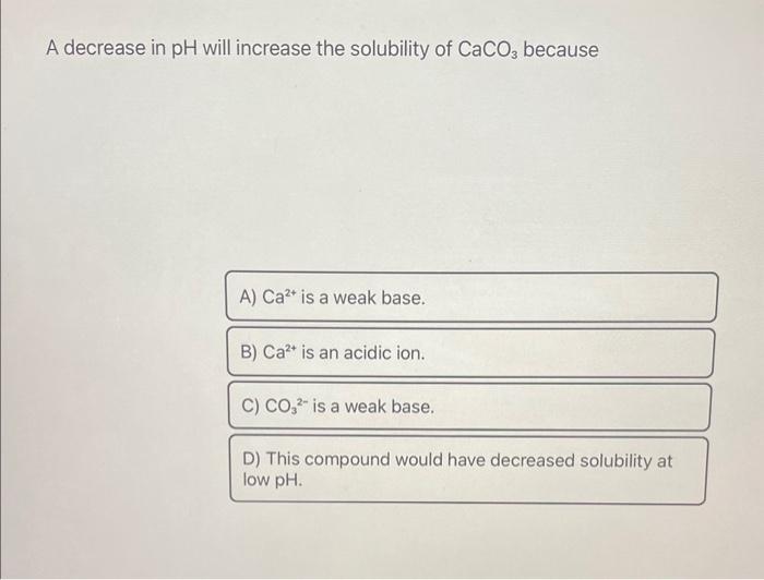 Solved A decrease in pH will increase the solubility of | Chegg.com