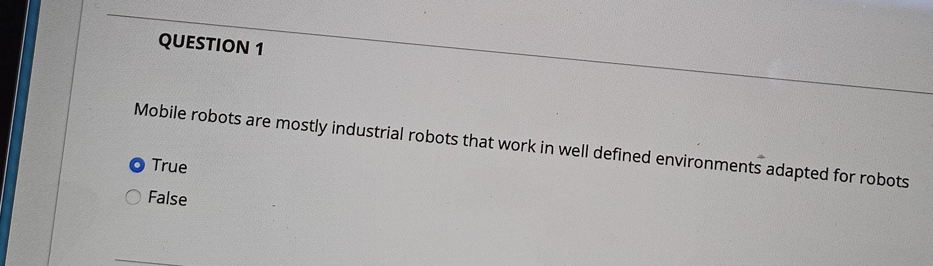 Solved QUESTION 1 Mobile robots are mostly industrial robots | Chegg.com