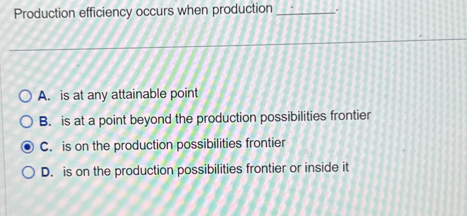 Solved Production efficiency occurs when productionA. ﻿is at | Chegg.com