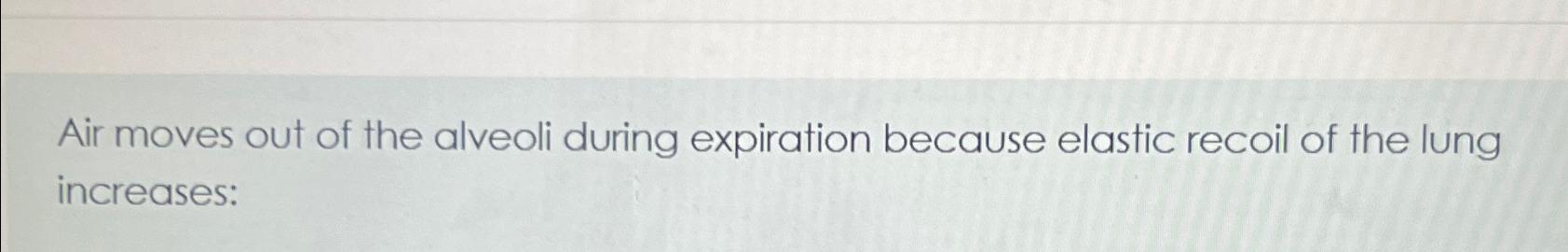 Solved Air moves out of the alveoli during expiration | Chegg.com