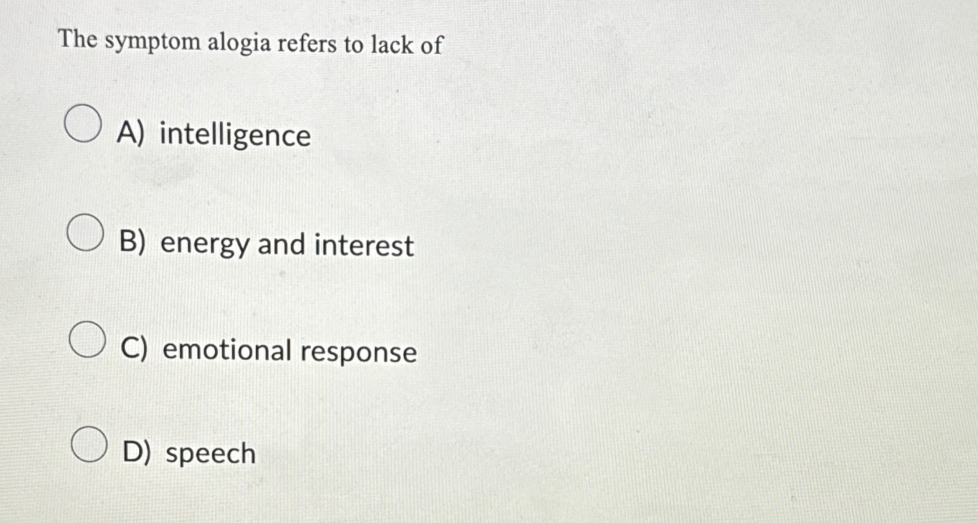 Solved The symptom alogia refers to lack ofA) | Chegg.com