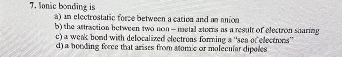 Solved 7. Ionic bonding is a) an electrostatic force between | Chegg.com